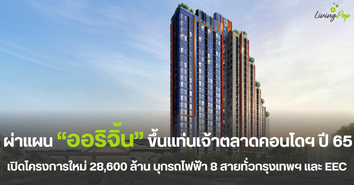 ผ่าแผน “ออริจิ้น” ขึ้นแท่นเจ้าตลาดคอนโดฯ ปี 65 เปิดโครงการใหม่ 28,600 ล้าน บุกรถไฟฟ้า 8 สายทั่ว ...