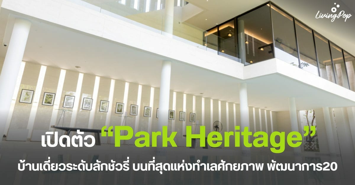 เปิดตัว “Park Heritage” บ้านเดี่ยวระดับลักชัวรี่ บนที่สุดแห่งทำเลศักยภาพ พัฒนาการ 20 — LivingPop