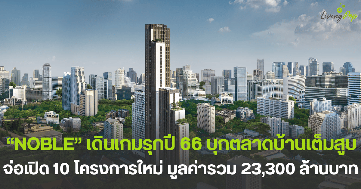 “NOBLE” เดินเกมรุกปี 66 บุกตลาดบ้านเต็มสูบ รับเศรษฐกิจฟื้นจ่อเปิด 10 ...