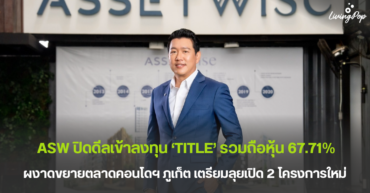 ‘ASW’ ปิดดีลเข้าลงทุน ‘TITLE’ รวมถือหุ้น 67.71% ผงาดขยายตลาดคอนโดฯ ภูเก็ตเตรียมลุยเปิด 2 โครงการ ...