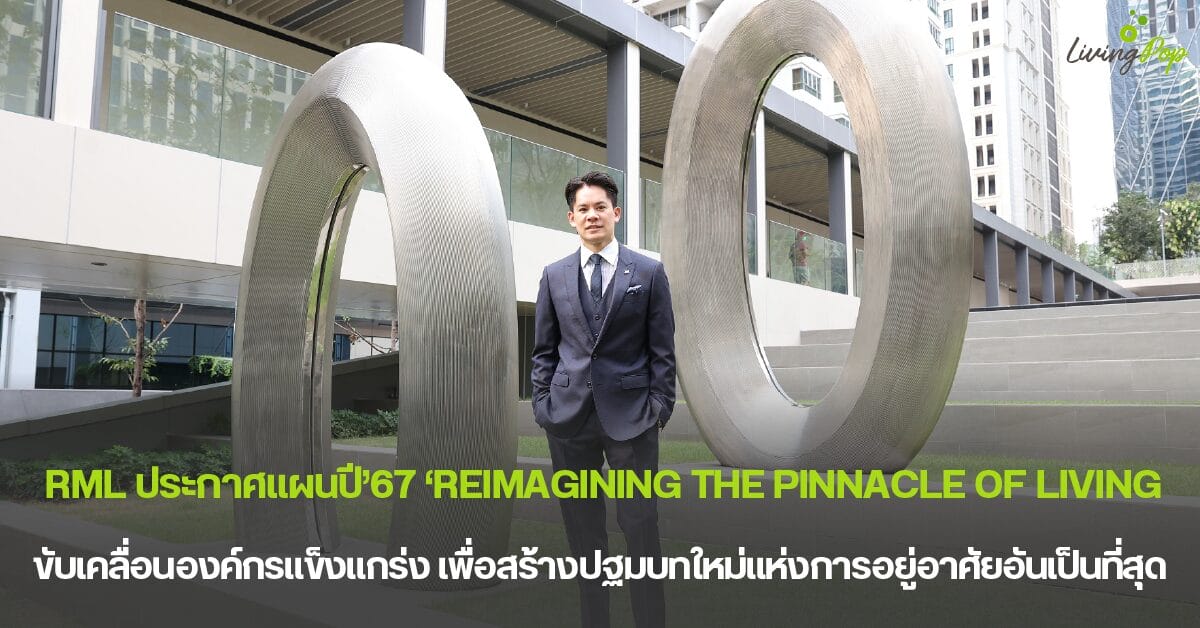 RML ประกาศแผนปี’67 ‘REIMAGINING THE PINNACLE OF LIVING’ ขับเคลื่อนองค์กรแข็งแกร่ง — LivingPop