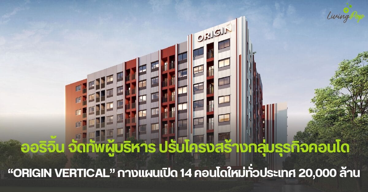 ออริจิ้น จัดทัพผู้บริหาร ปรับโครงสร้างกลุ่มธุรกิจคอนโดสู่ “ORIGIN VERTICAL”กางแผนเปิด 14 คอนโด ...
